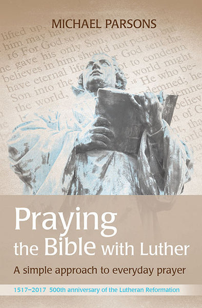 Praying the Bible with Luther: A simple approach to everyday prayer ...